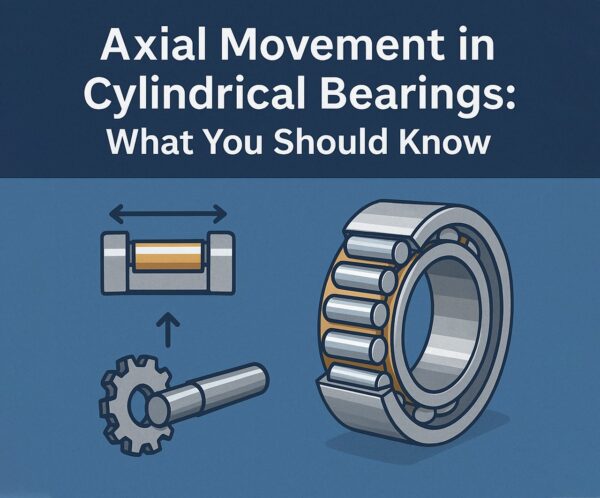 Axial Movement in Cylindrical Bearings: What You Should Know - Bearings ...