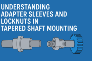 Understanding Adapter Sleeves and Locknuts in Tapered Shaft Mounting ...